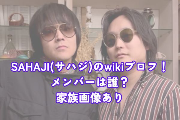 SAHAJI(サハジ)のwikiプロフ！メンバーは誰？家族画像あり